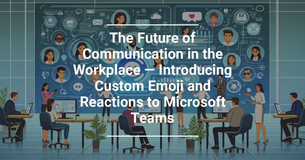 Future of Workplace Comms: Secure Teams Emojis